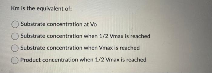 Solved Km is the equivalent of: Substrate concentration at | Chegg.com