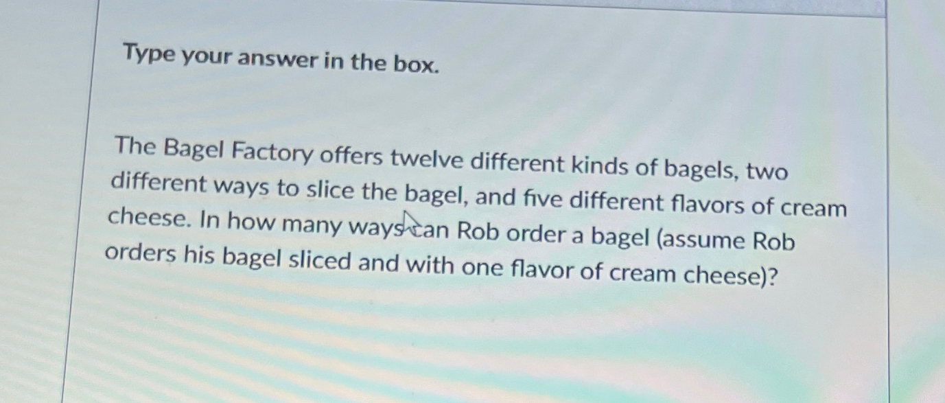 Solved Type your answer in the box.The Bagel Factory offers | Chegg.com
