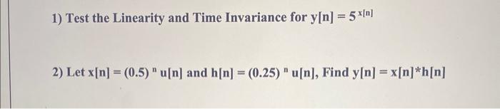 Solved 1) Test the Linearity and Time Invariance for | Chegg.com