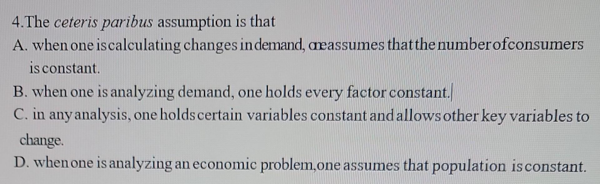 Solved 4.The ceteris paribus assumption is that A. when one | Chegg.com