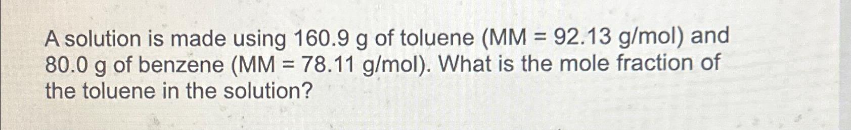 Solved A solution is made using 160.9g ﻿of toluene | Chegg.com