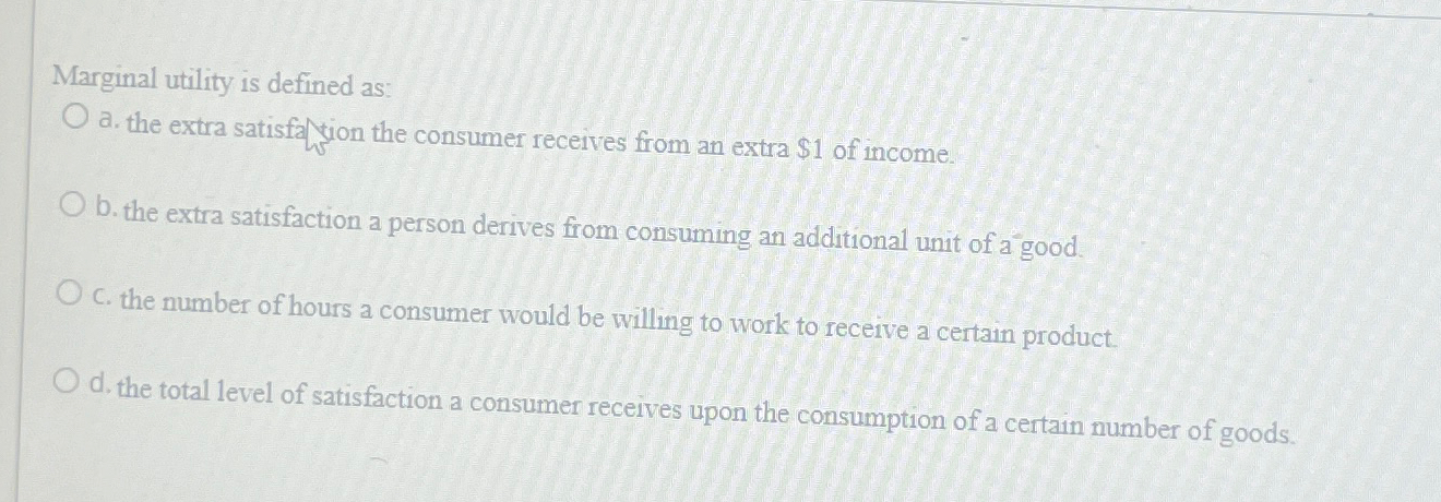 Solved Marginal utility is defined as:a. ﻿the extra | Chegg.com