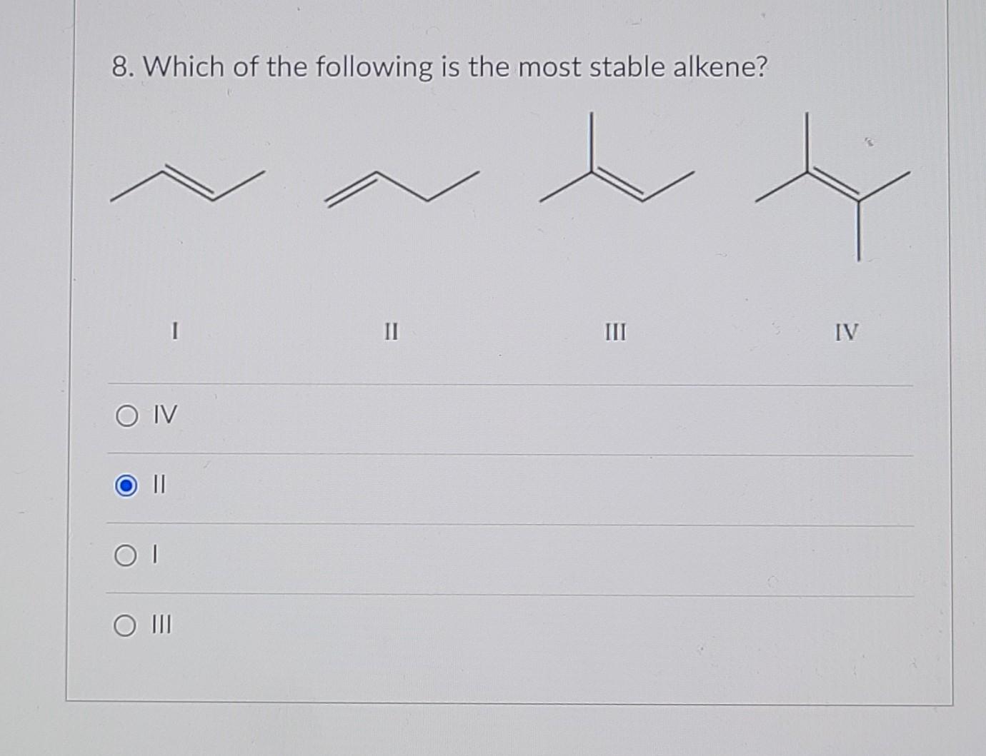 Solved 8. Which of the following is the most stable alkene? | Chegg.com