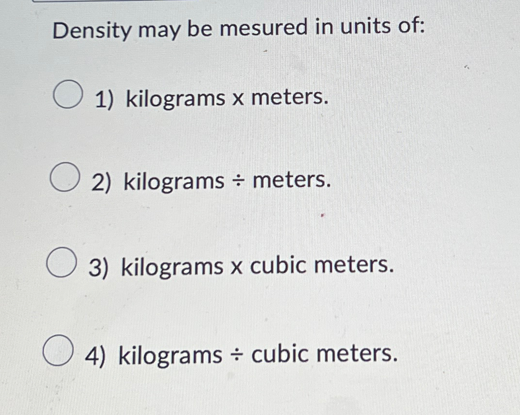 Solved Density may be mesured in units of:kilograms x | Chegg.com