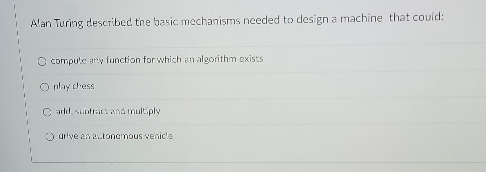 Solved Alan Turing described the basic mechanisms needed to | Chegg.com