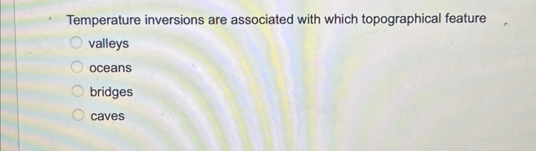 Solved Temperature inversions are associated with which | Chegg.com