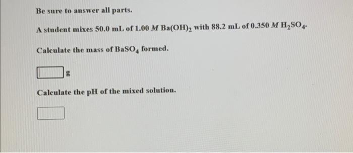 Solved Be sure to answer all parts. A student mixes 50.0 mL | Chegg.com