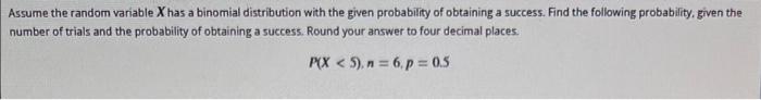 Solved Assume the random variable Xhas a binomial | Chegg.com