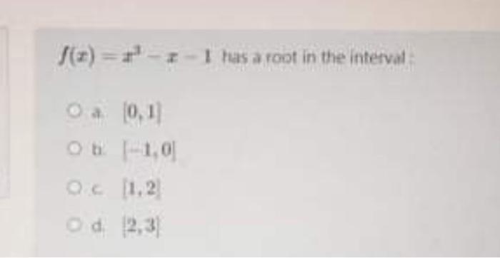 Solved f(x)=--1 has a root in the interval O 10.11 Om 1,0 ac | Chegg.com