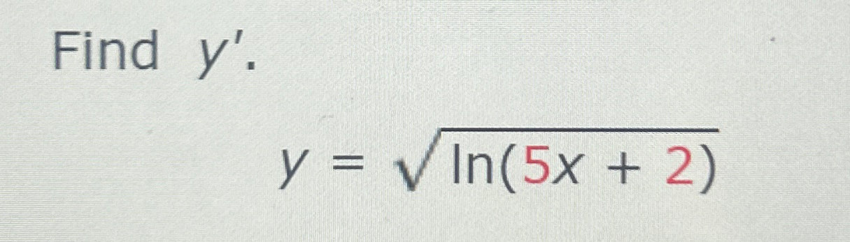 Solved Find y'.y=ln(5x+2)2 | Chegg.com