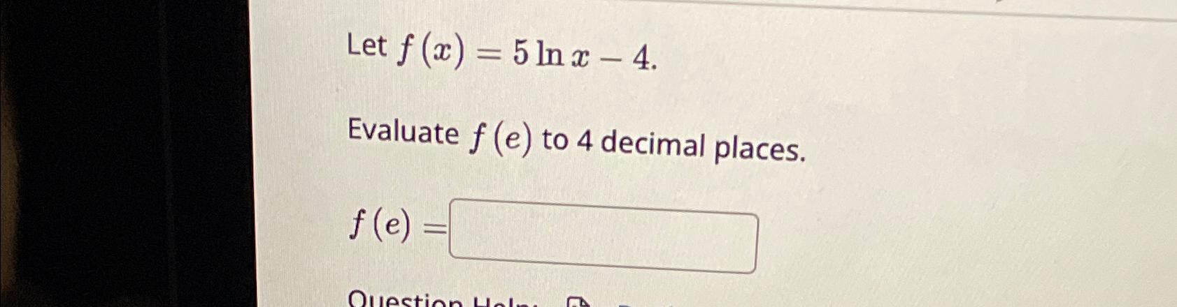 Let f(x)=5lnx-4.Evaluate f(e) ﻿to 4 ﻿decimal | Chegg.com