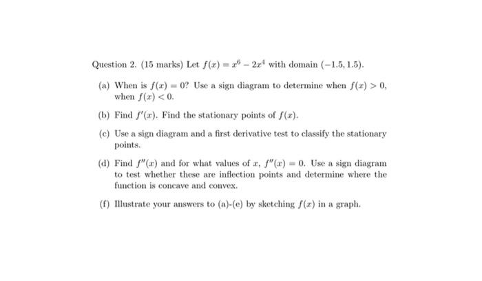 Solved Question 2. (15 marks) Let f(x)=x6−2x4 with domain | Chegg.com