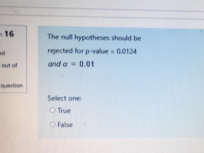 Solved - 16 The null hypotheses should be ad rejected for | Chegg.com