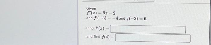 Solved Given f"(x) = 9x - 2 and f'(-3) = -4 and f(-3) = 6. | Chegg.com