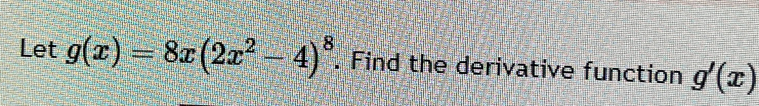 Solved Let g(x)=8x(2x2-4)8. ﻿Find the derivative function | Chegg.com