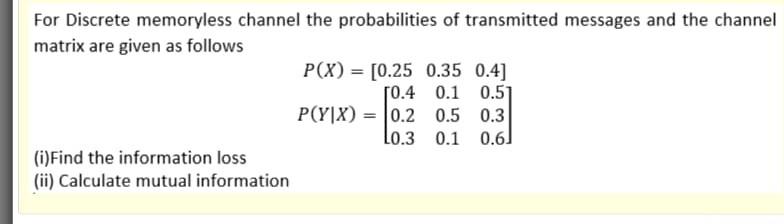 Solved For Discrete memoryless channel the probabilities of | Chegg.com