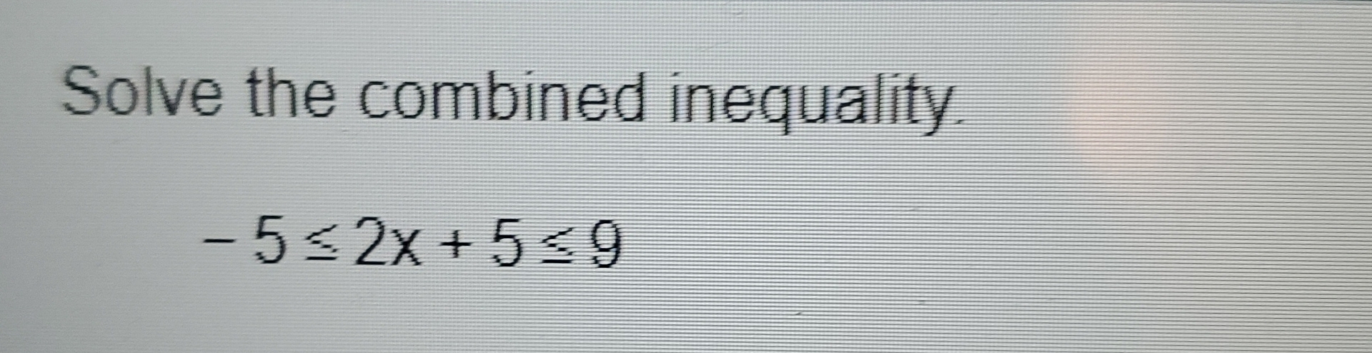 Solved Solve the combined inequality.-5≤2x+5≤9 | Chegg.com