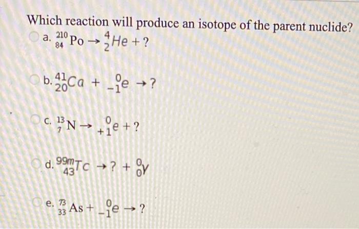 Solved Which reaction will produce an isotope of the parent | Chegg.com