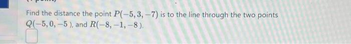 Solved Find the distance the point P(−5,3,−7) is to the line | Chegg.com