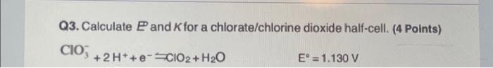 Q3. Calculate E and K for a chlorate/chlorine dioxide | Chegg.com