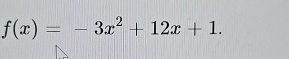 Solved f(x)=-3x2+12x+1write in vertex form | Chegg.com