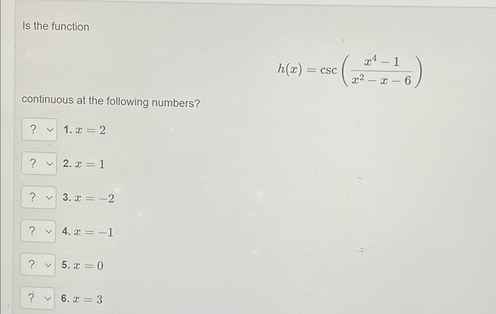 Solved Is the functionh(x)=csc(x4-1x2-x-6)continuous at the | Chegg.com