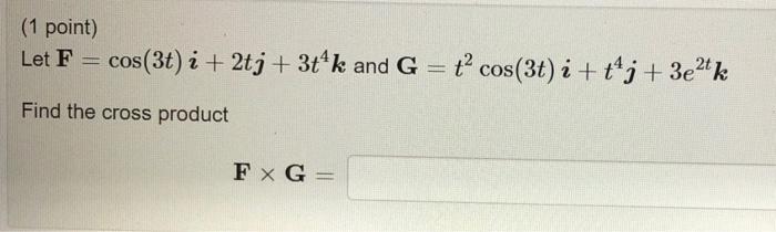 Solved Let F=cos(3t)i+2tj+3t4k and G=t2cos(3t)i+t4j+3e2tk | Chegg.com