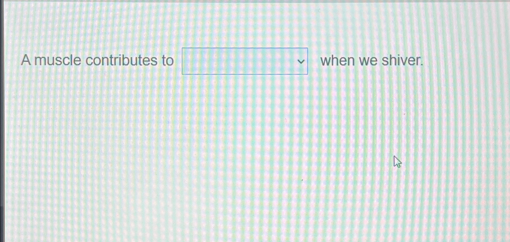 Solved A muscle contributes to when we shiver. | Chegg.com