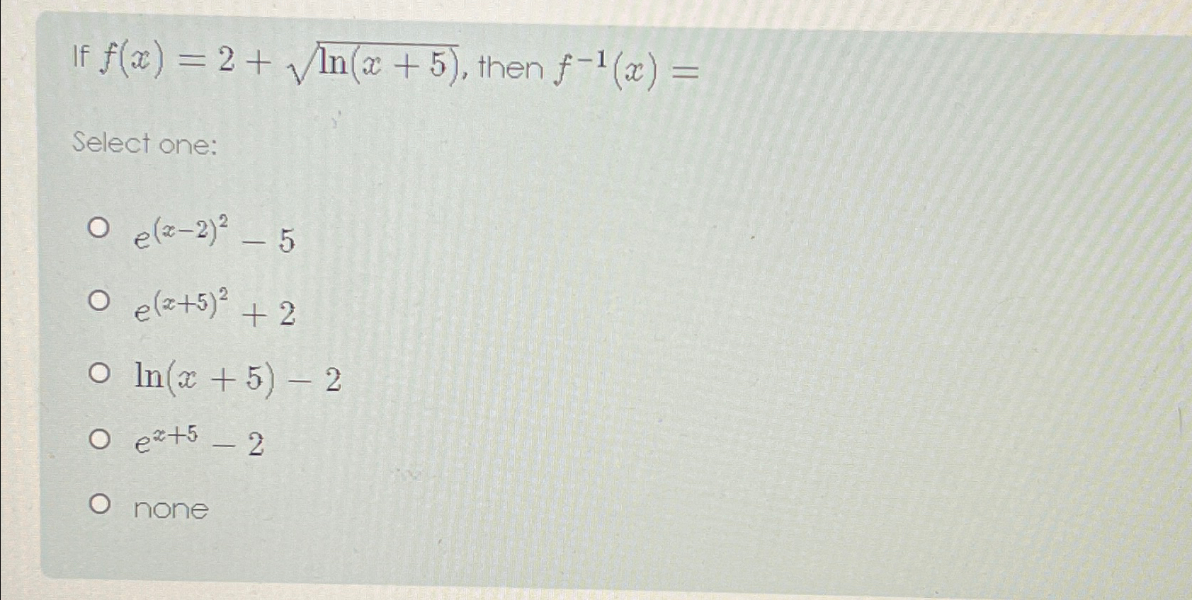 Solved If f(x)=2+ln(x+5)2, ﻿then f-1(x)=Select | Chegg.com