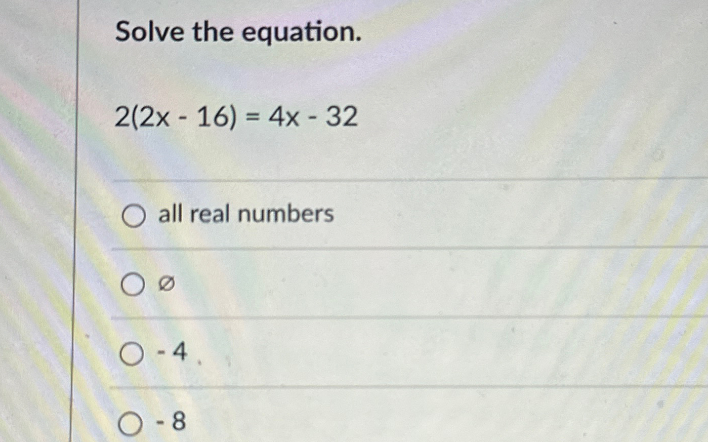 Solved Solve the equation.2(2x-16)=4x-32all real | Chegg.com
