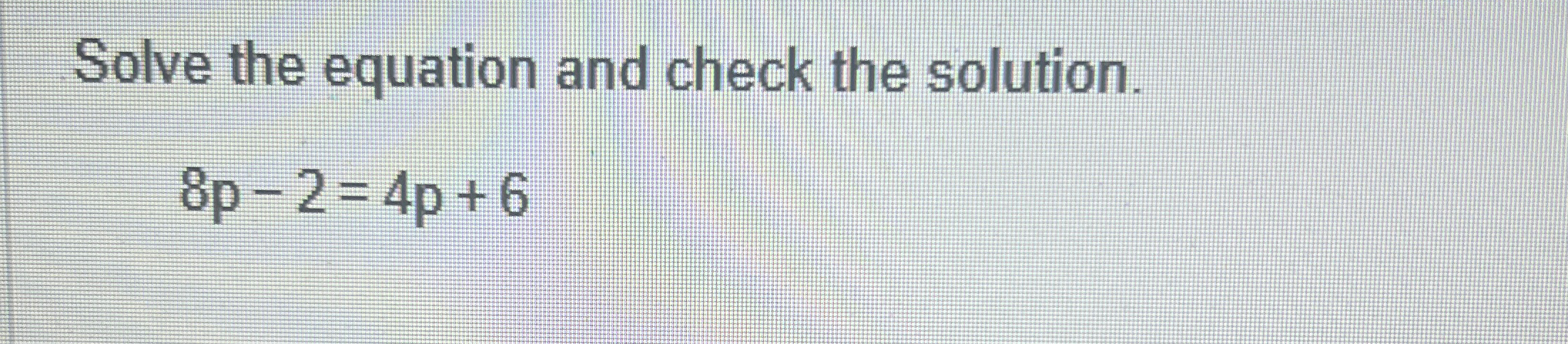 Solved Solve the equation and check the solution.8p-2=4p+6 | Chegg.com