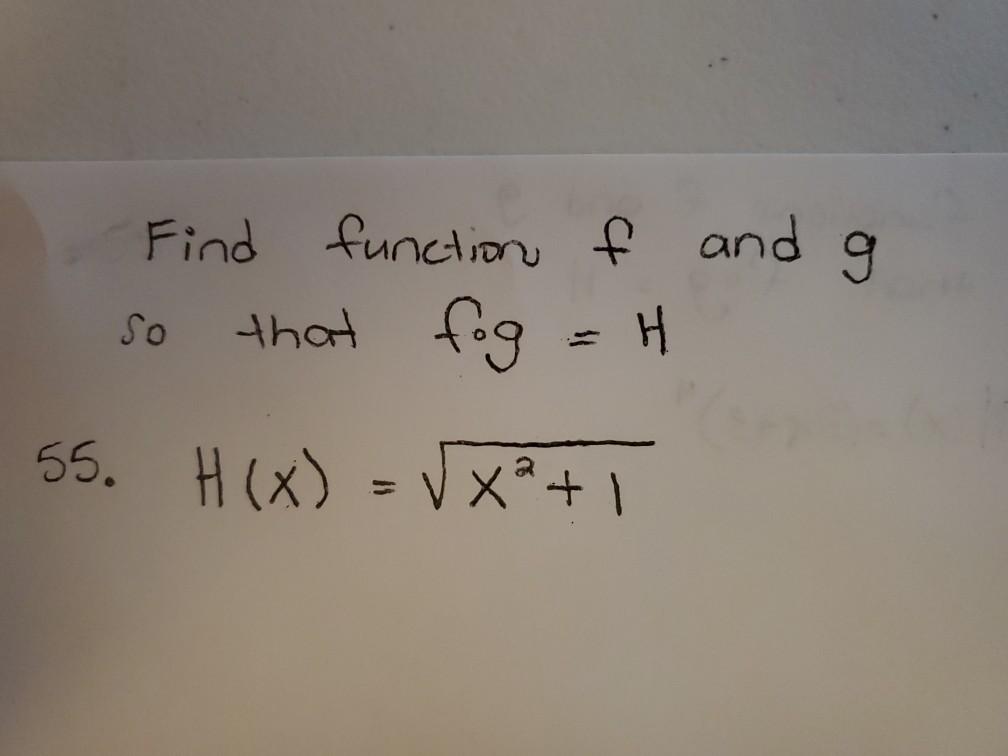 Solved Find function f and g fog = H So that 55. H(X) = √²+1 | Chegg.com Solved Find function f and g fog = H So that 55. H(X) = √²+1 | Chegg.com