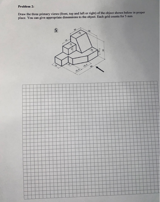 Solved Problem 2: Draw the three primary views (front, top | Chegg.com