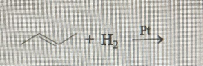 CH3−CH2−CH2−CH=CH2+H2 Pt Draw the molecule on the | Chegg.com