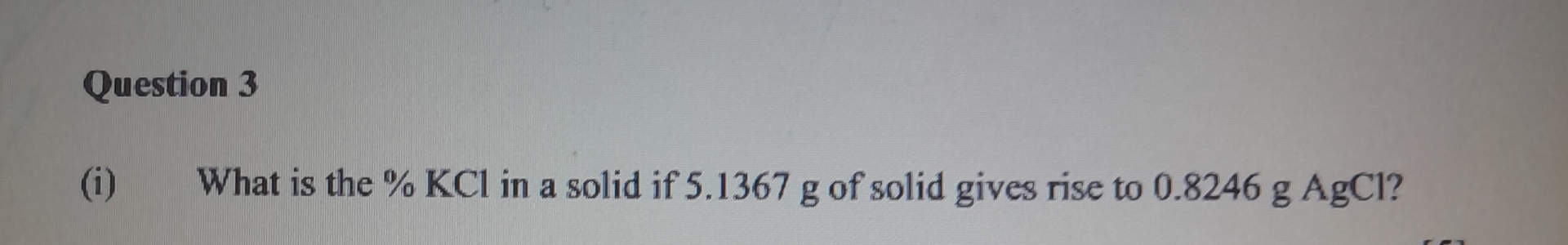 Solved Question 3(i) ﻿What is the %KCl ﻿in a solid if 5.1367 | Chegg.com
