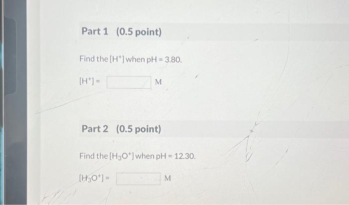 Solved Part 1 (0.5 point) Find the [H] when pH = 3.80. [H*] | Chegg.com