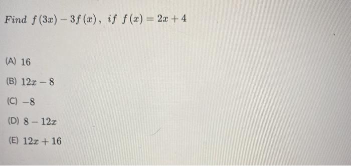 Solved Find f (3x) - 3f (x), if f(x) = 2x + 4 (A) 16 (B) 12x | Chegg.com