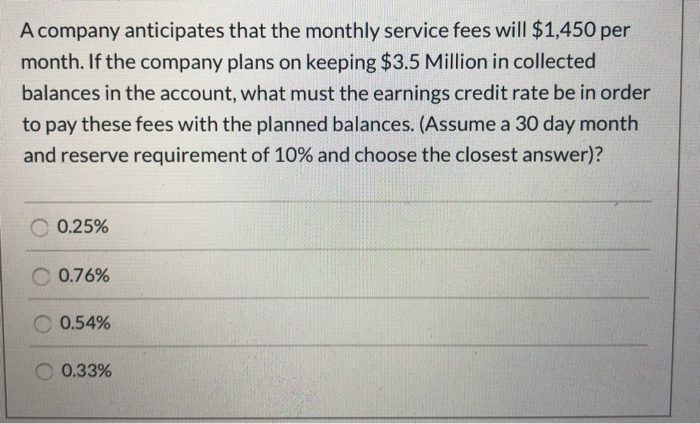 Solved A company anticipates that the monthly service fees | Chegg.com