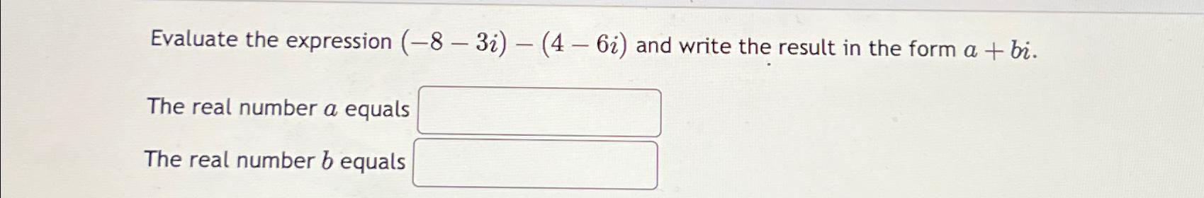 Solved Evaluate the expression (-8-3i)-(4-6i) ﻿and write the | Chegg.com