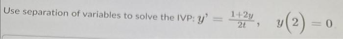 Solved Use separation of variables to solve the IVP: | Chegg.com