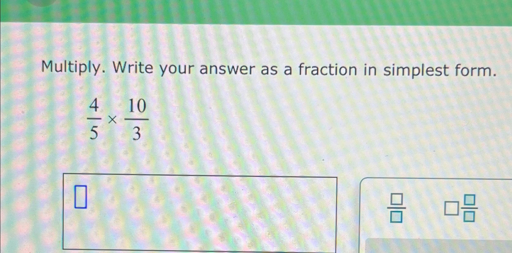 Solved Multiply. Write your answer as a fraction in simplest | Chegg.com