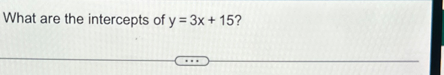 Solved What are the intercepts of y=3x+15? | Chegg.com