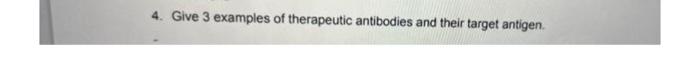 Solved 4. Give 3 examples of therapeutic antibodies and | Chegg.com