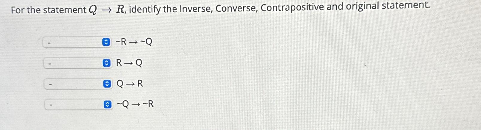 Solved For the statement Q→R, ﻿identify the Inverse, | Chegg.com