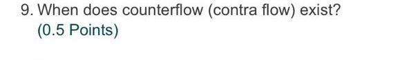 Solved 9. When does counterflow (contra flow) exist? (0.5 | Chegg.com