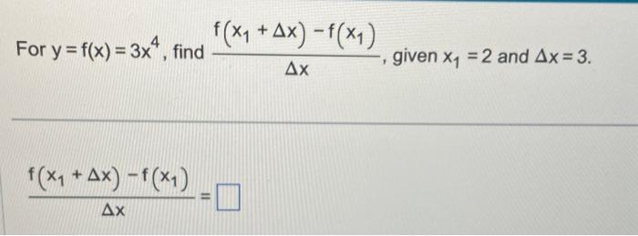 Solved For y=f(x)=3x4, find Δxf(x1+Δx)−f(x1), given x1=2 and | Chegg.com