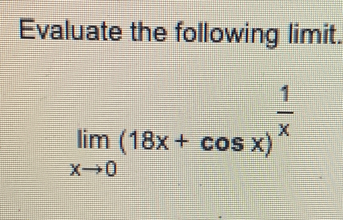 Solved Evaluate the following limit.limx→0(18x+cosx)1x | Chegg.com