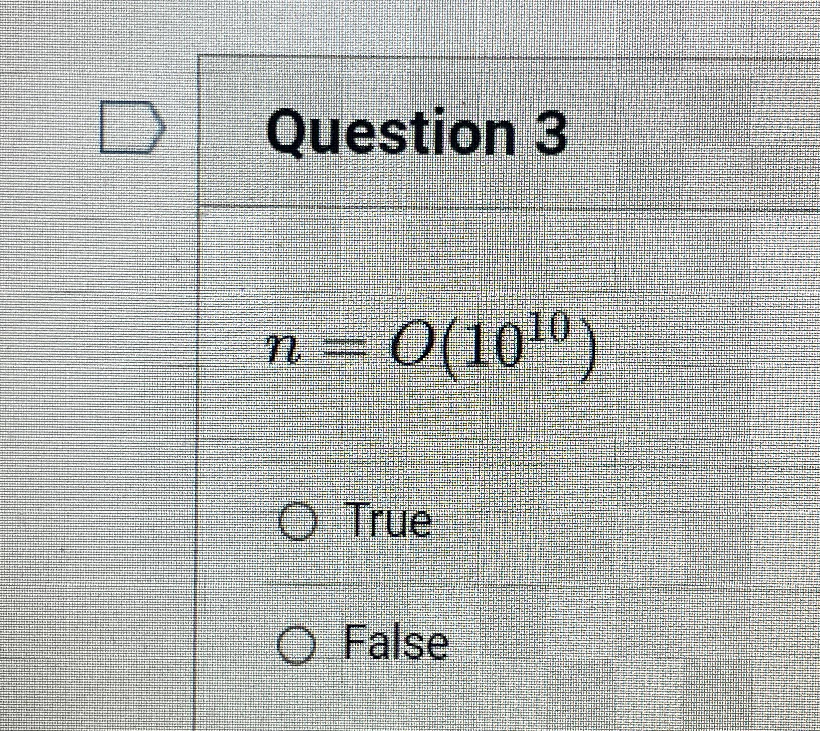 Solved Question 3n=O(1010)TrueFalse | Chegg.com