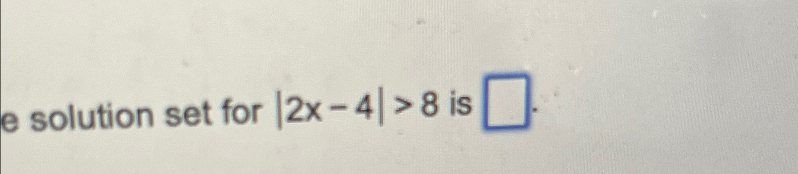 Solved e solution set for |2x-4|>8 ﻿is | Chegg.com