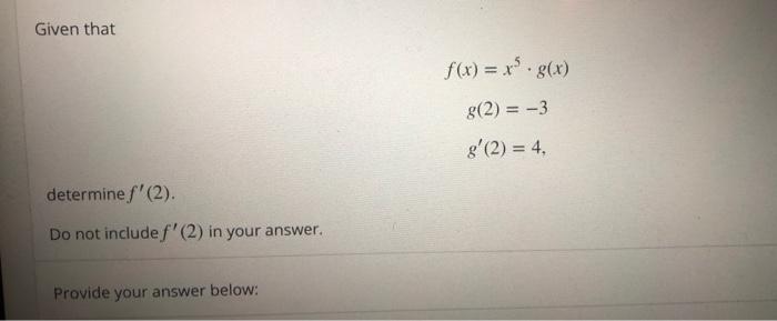 Solved Given that f(x)=x5⋅g(x) g(2)=−3 g′(2)=4, determine | Chegg.com